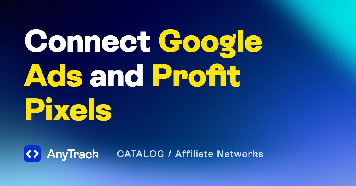Connect Google Ads with Profit Pixels | AnyTrack